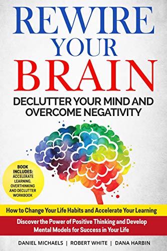 Rewire your Brain: Declutter your Mind & Overcome Negativity. How to ...