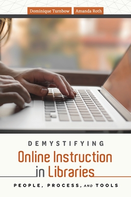 Demystifying Online Instruction in Libraries: People, Process, and Tools by Dominique Turnbow ...