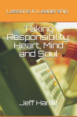 Taking Responsibility: Heart, Mind and Soul: Lessons in Leadership by ...