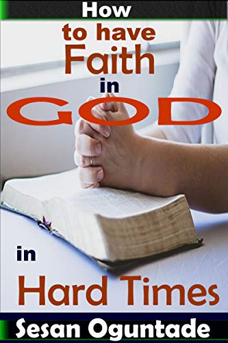 How to Have Faith in God in Hard Times: A short guide on finding faith ...