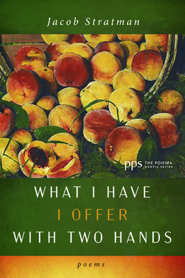 What I Have I Offer with Two Hands: Poems by Jacob Stratman | Goodreads