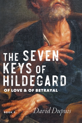 Of Love & Of Betrayal (The Seven Keys of Hildegard) by David Dupuis | Goodreads