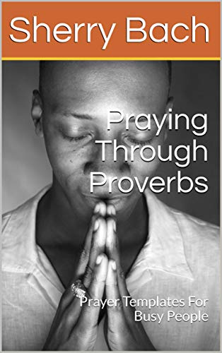 Praying Through Proverbs: Prayer Templates For Busy People by Sherry ...