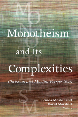 Monotheism and Its Complexities: Christian and Muslim Perspectives by ...