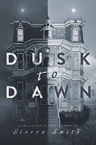 Dusk to Dawn: A Collection of Short Stories by Sierra Smith | Goodreads