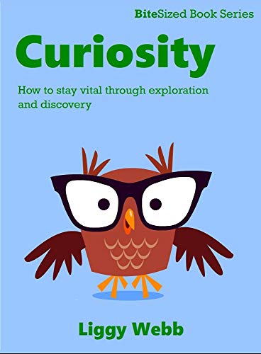 Curiosity: How to stay vital through exploration and discovery by Liggy ...