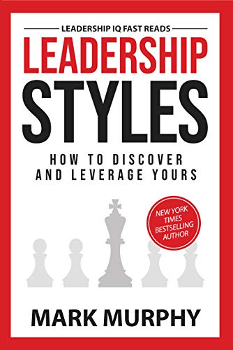 Leadership Styles: How To Discover And Leverage Yours by Mark Murphy ...