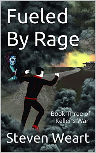 Fueled By Rage: Book Three of Keller's War by Steven Weart | Goodreads