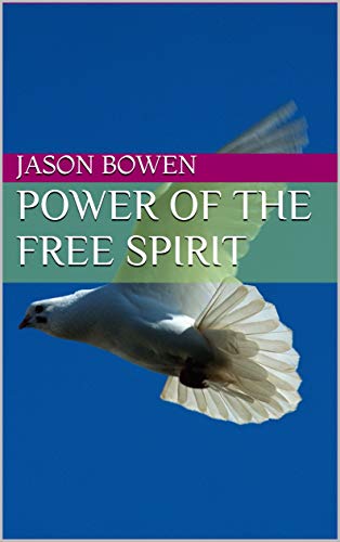 POWER OF THE FREE SPIRIT by Jason Bowen | Goodreads