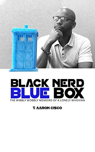 Black Nerd Blue Box: The Wibbly Wobbly Memoirs of a Lonely Whovian by T ...