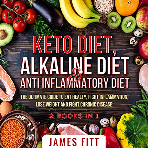 Keto Diet, Alkaline Diet & Anti Inflammatory Diet:: The ultimate guide to eat healty, fight ...