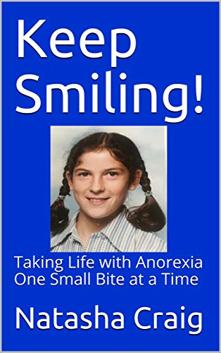 Keep Smiling!: Taking Life with Anorexia One Small Bite at a Time by ...