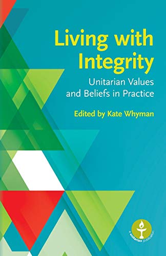 Living with Integrity: Unitarian Values and Beliefs in Practice by Kate ...
