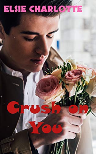 Crush on You: An emotion that lasts for a couple of days by Elsie ...