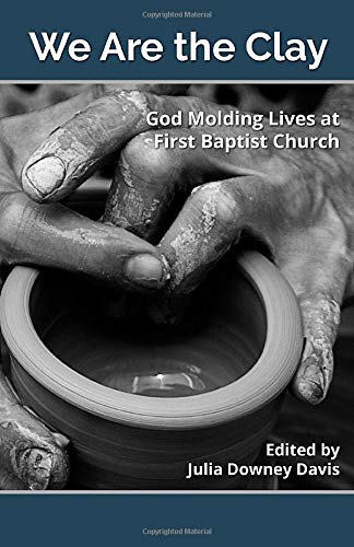 We Are the Clay: God Molding Lives at First Baptist Church, Muncie by ...