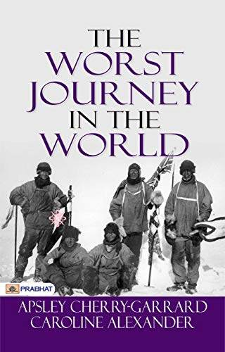 The Worst Journey: Apsley Cherry-Garrard and Caroline Alexander's ...