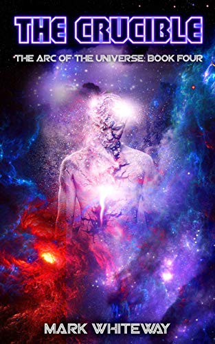 The Crucible (The Arc of the Universe #4) by Mark Whiteway | Goodreads