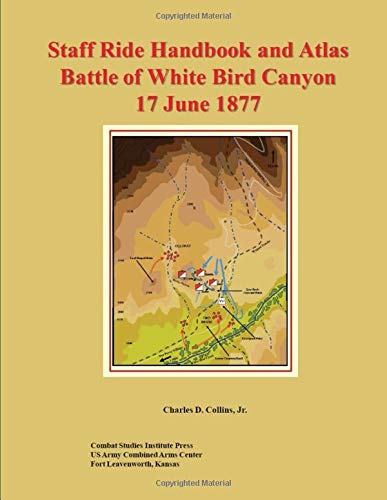 Staff Ride Handbook and Atlas Battle of White Bird Canyon: 17 June 1877 ...