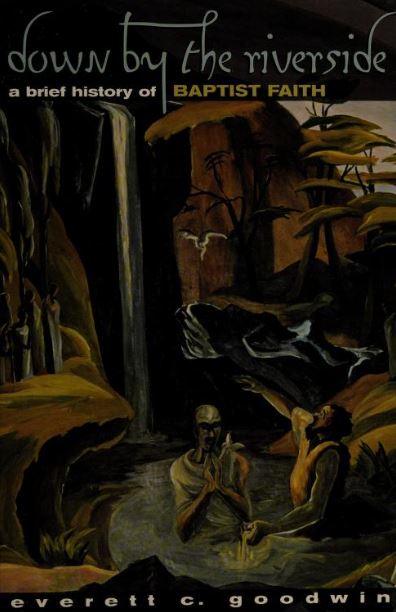 Down By the Riverside A Brief History of Baptist Faith by Everett C ...