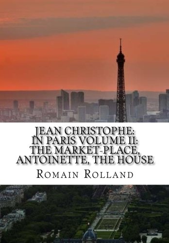 Jean Christophe: in Paris Volume II: The Market-Place, Antoinette, the ...