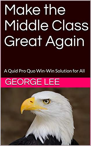 Make the Middle Class Great Again: A Quid Pro Quo Win-Win Solution for ...
