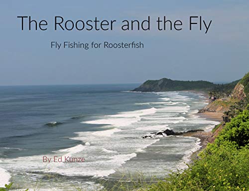 The Rooster and the Fly: Fly Fishing For Roosterfish by Ed Kunze ...