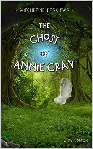 Witchbone Vol. Two: The Ghost of Annie Gray by Alex Norton | Goodreads