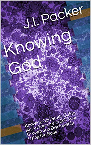 Knowing God: Knowing God Study Guide. An An Exercise in Spiritual ...