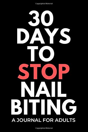 30 DAYS TO STOP NAIL BITING: A journal for adults to help them with ...