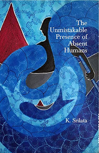 The Unmistakable Presence of Absent Humans by K. Srilata | Goodreads