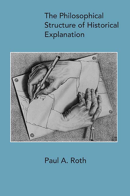 The Philosophical Structure of Historical Explanation by Paul A. Roth ...