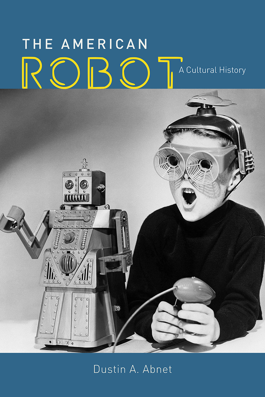 The American Robot: A Cultural History by Dustin A. Abnet | Goodreads