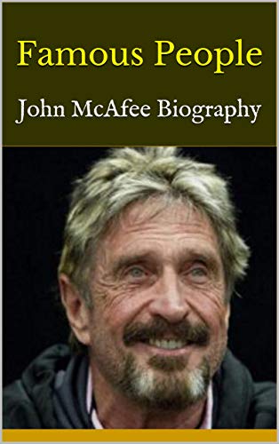 Famous People: John McAfee Biography by Bernice | Goodreads