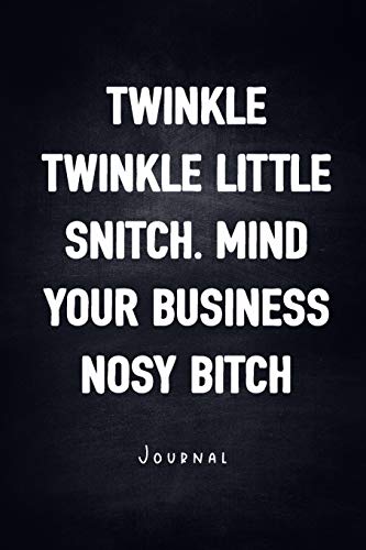 Twinkle Twinkle Little Snitch. Mind Your Business Nosy Bitch - Journal ...