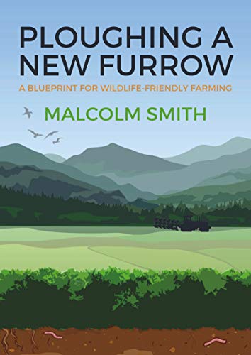 Ploughing a New Furrow: A Blueprint for Wildlife Friendly Farming by ...