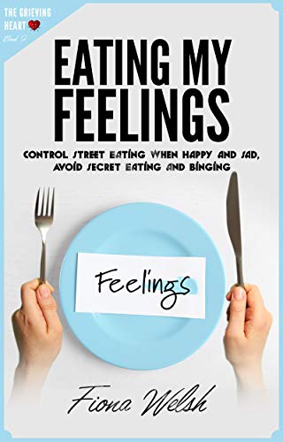 Eating My Feelings : Control Stress Eating When Happy And Sad, Avoid ...