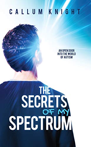 The Secrets of My Spectrum: eBook by Callum Knight | Goodreads