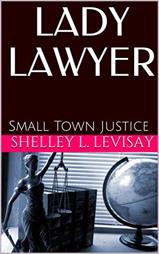 Lady Lawyer: Small Town Justice by Shelley L. Levisay | Goodreads