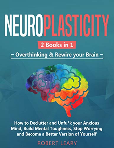Neuroplasticity: 2 Books in 1: Overthinking & Rewire your Brain, How to ...