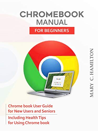 CHROMEBOOK MANUAL FOR BEGINNERS: Chrome book User Guide for New Users ...