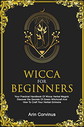 Wicca For Beginners: Your Practical Handbook Of Wicca Herbal Magick. Discover The Secrets Of ...