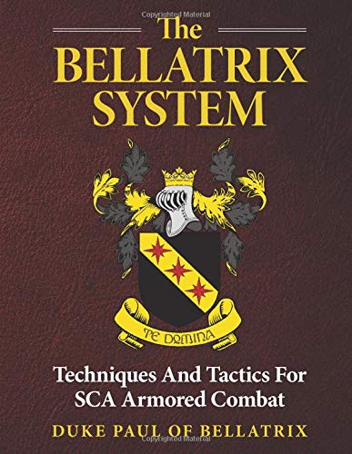 The Bellatrix System: Techniques And Tactics For SCA Armored Combat by ...