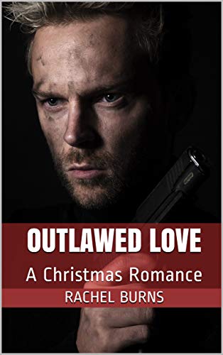 Outlawed Love: A Christmas Romance by Rachel Burns | Goodreads
