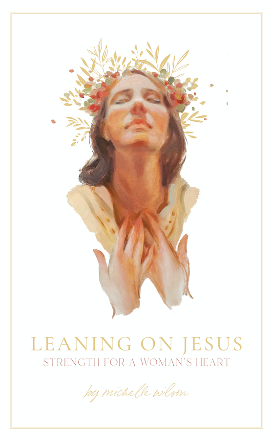 Leaning on Jesus: Strength for a Woman's Heart by Michelle Wilson ...