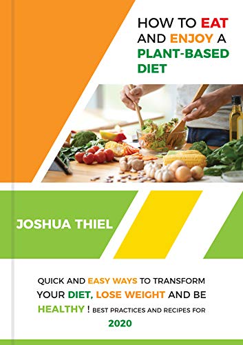 How to Eat and Enjoy a Plant-Based Diet: Quick and easy ways to ...