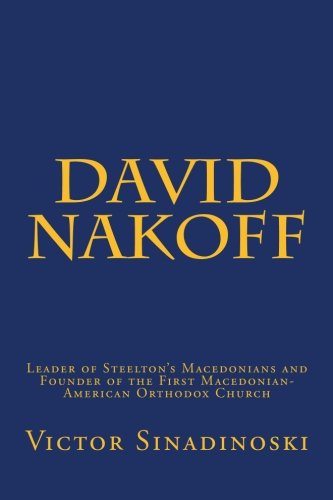 David Nakoff: Leader of Steelton's Macedonians and Founder of the First ...