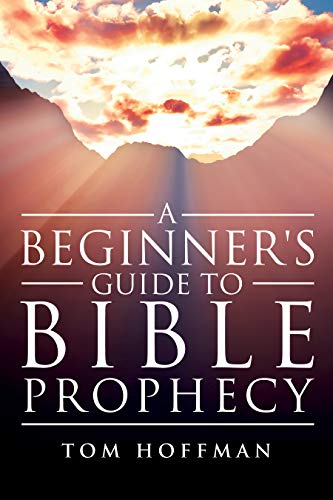 A Beginner's Guide To Bible Prophecy by Tom Hoffman | Goodreads