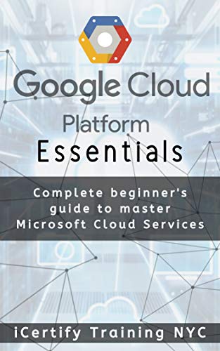 Google Cloud Platform Essentials: Complete guide for beginners to master Google Cloud Platform ...
