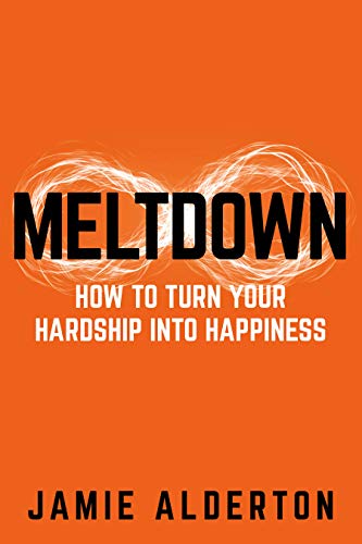 Meltdown: How to turn your hardship into happiness by Jamie Alderton ...