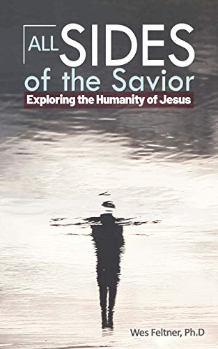 All Sides of the Savior: Exploring the Humanity of Jesus by Wes Feltner ...
